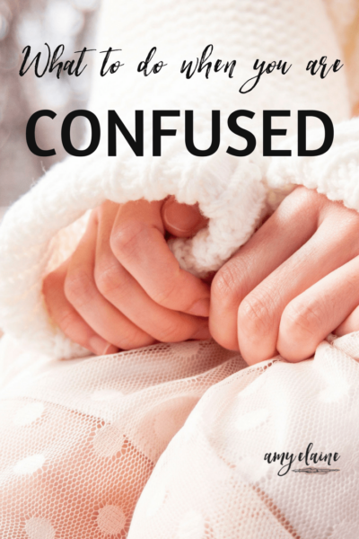 What to do when you are a little confused | Amy Elaine Ministries